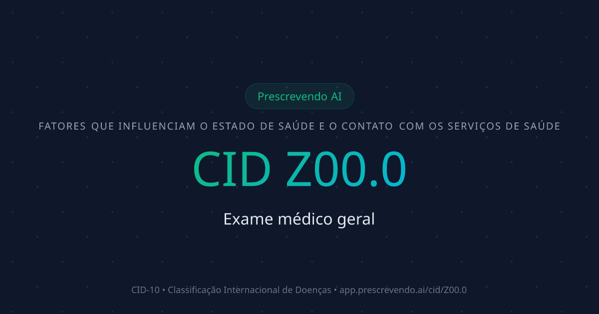 CID Z00.0 - Exame médico geral | CID-10 | Prescrevendo AI